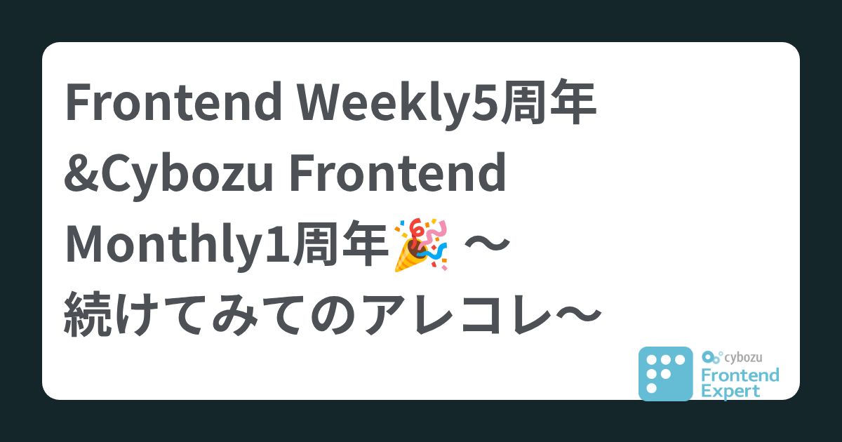 Frontend Weekly5周年&Cybozu Frontend Monthly1周年🎉 〜続けてみてのアレコレ〜 | サイボウズ フロントエンドエキスパートチーム