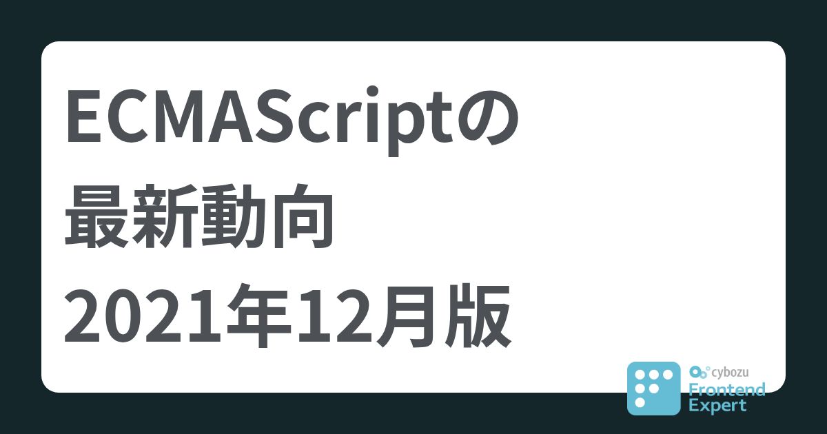 ECMAScriptの最新動向 2021年12月版 | サイボウズ フロントエンドエキスパートチーム